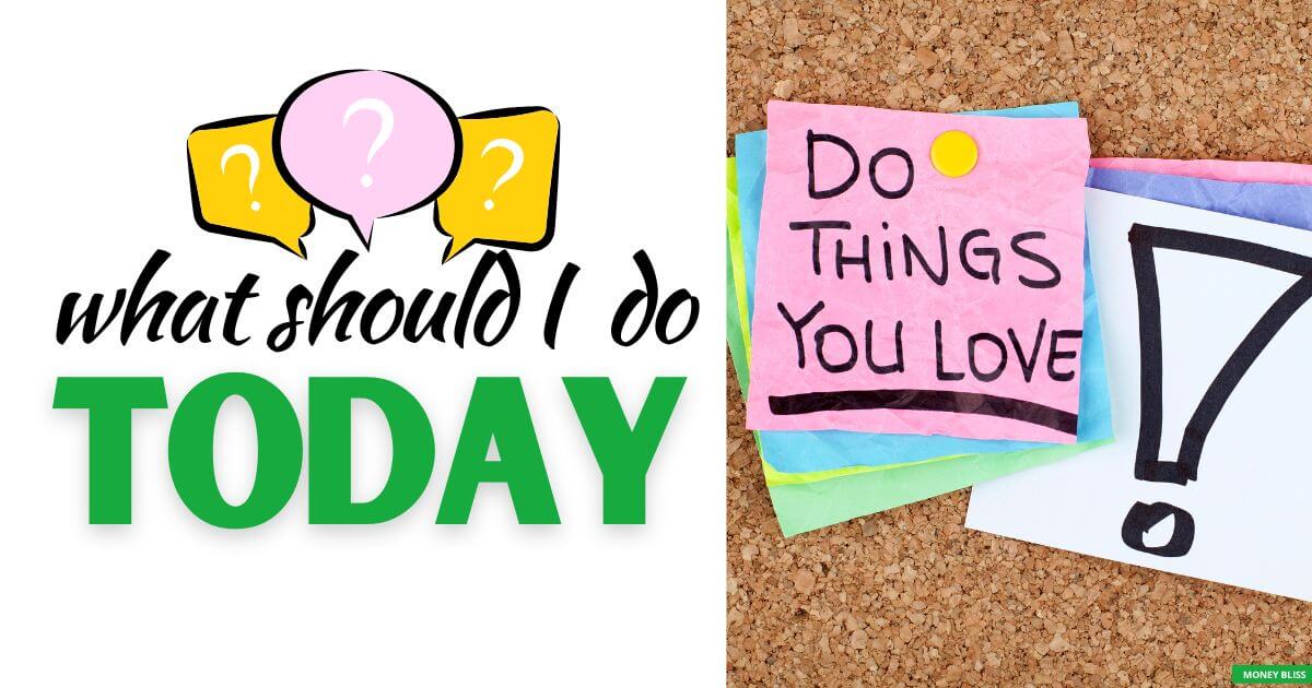 What Should I Do Today? 77 Fun Things to Do Right Now - Money Bliss