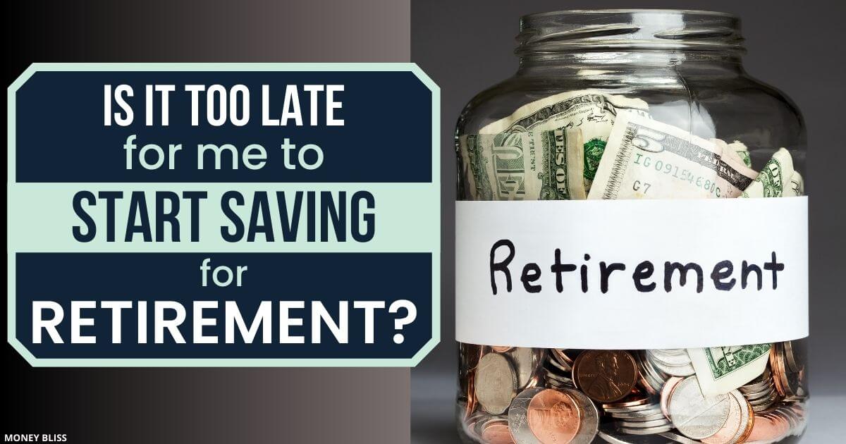 Is it too late for me to start saving for retirement? - Money Bliss