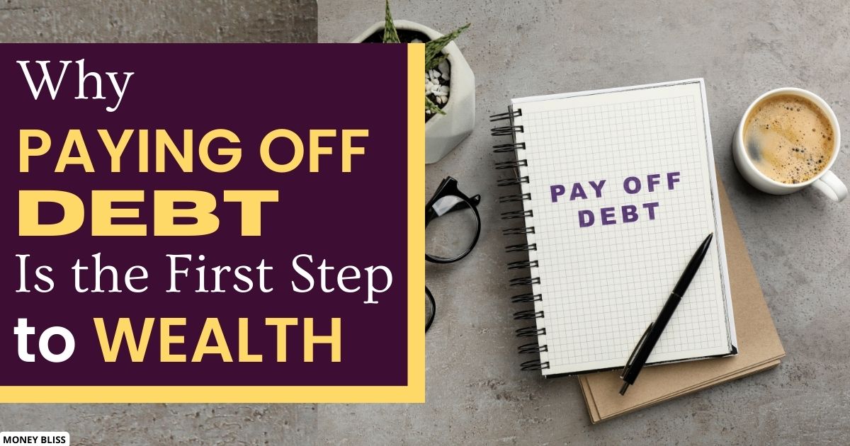 Why Paying Off Debt is the First Step to Wealth - Money Bliss