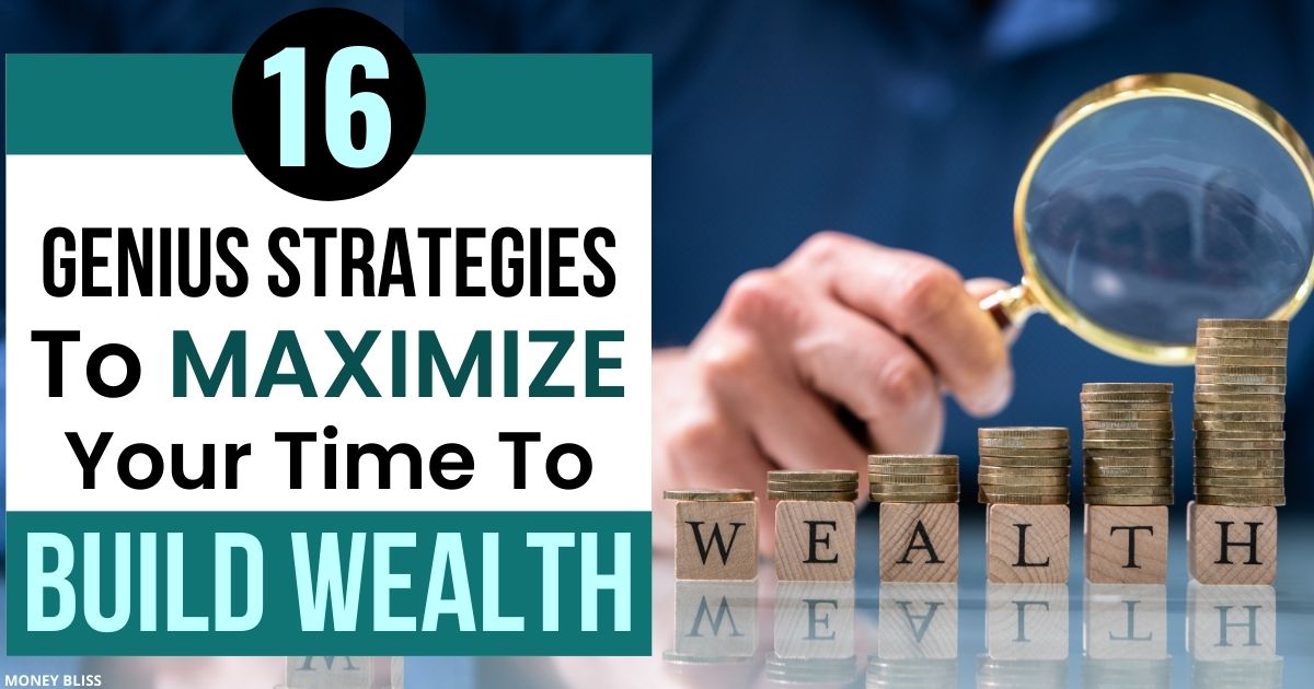 16 Genius Strategies to Maximize your Time to Build Wealth - Money Bliss